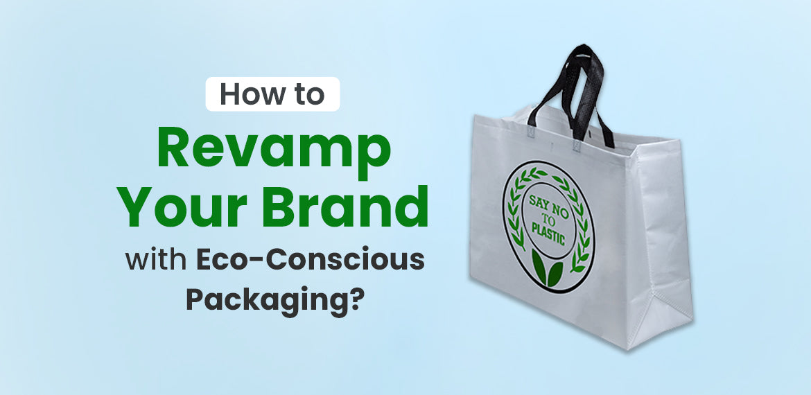 How to Revamp your Brand with Eco-Conscious Packaging? – NonWovenbags